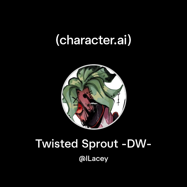 Chat with Twisted Sprout -DW- | character.ai | AI Chat, Reimagined–Your ...