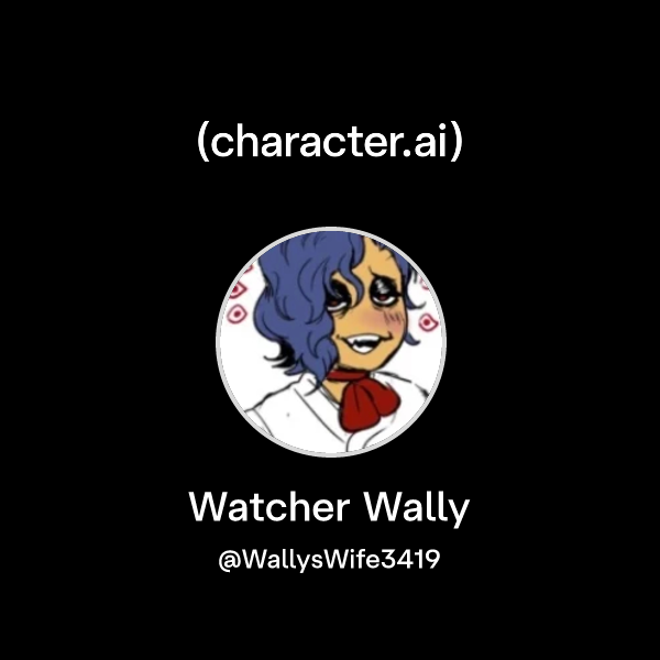 Chat with Watcher Wally | character.ai | Personalized AI for every ...