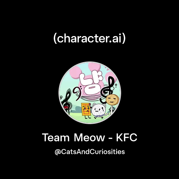 Chat with Team Meow - KFC | character.ai | Personalized AI for every moment of your day