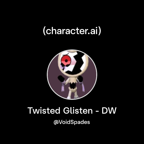 Chat with Twisted Glisten - DW | character.ai | Personalized AI for ...