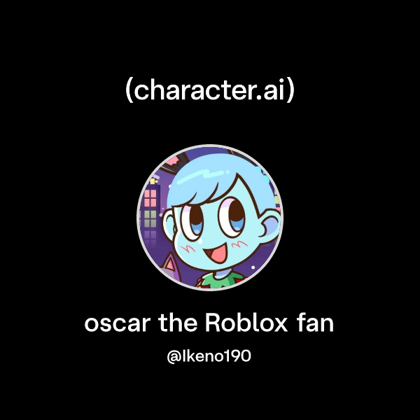 Chat with oscar the Roblox fan | character.ai | Personalized AI for ...
