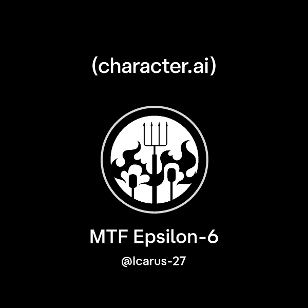 Chat with MTF Epsilon-6 | character.ai | AI Chat, Reimagined–Your Words. Your World.