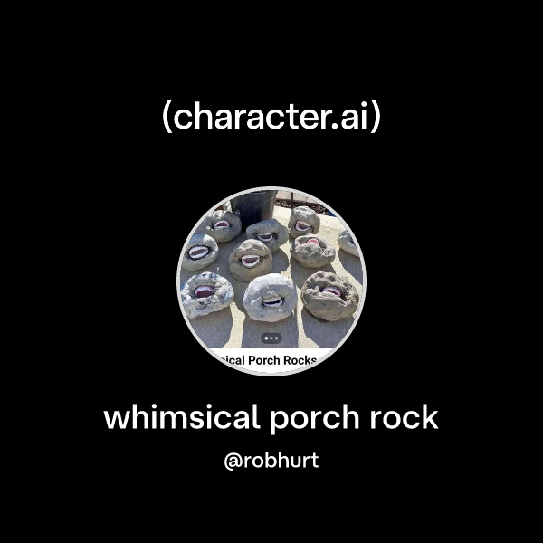 Chat with whimsical porch rock | character.ai | Personalized AI for every moment of your day