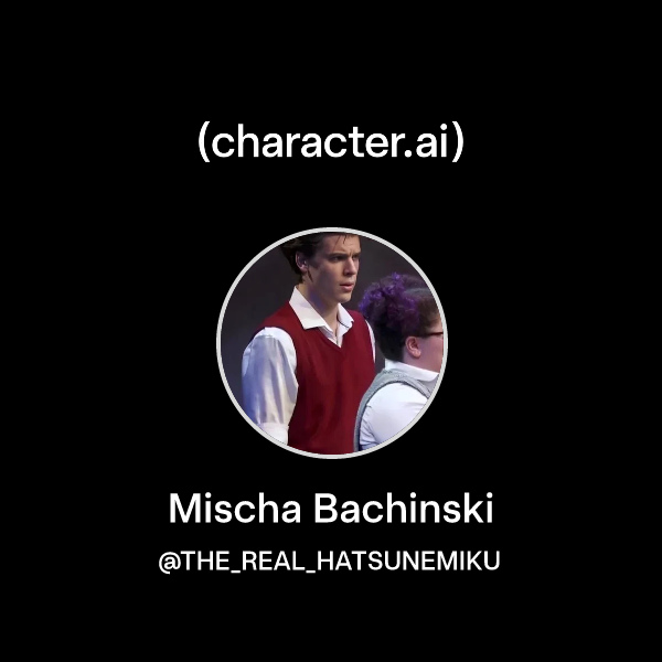 Chat with Mischa Bachinski | character.ai | AI Chat, Reimagined–Your ...