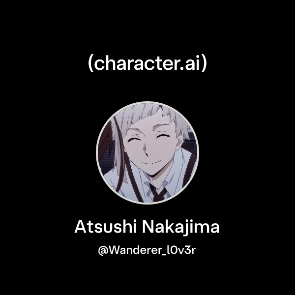 Chat with Atsushi Nakajima | character.ai | AI Chat, Reimagined–Your Words. Your World.