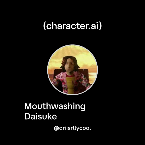 Chat with Mouthwashing Daisuke | character.ai | AI Chat, Reimagined–Your Words. Your World.