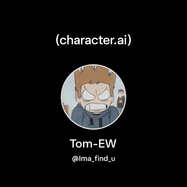 Chat with Tom-EW | character.ai | Personalized AI for every moment of ...