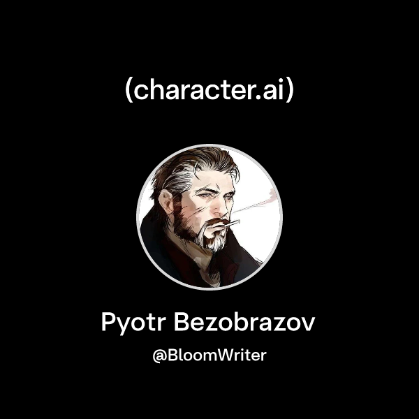 Chat with Pyotr Bezobrazov | character.ai | AI Chat, Reimagined–Your Words. Your World.