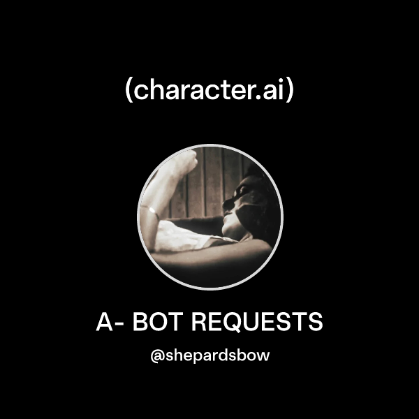 Chat with A- BOT REQUESTS | character.ai | AI Chat, Reimagined–Your Words. Your World.