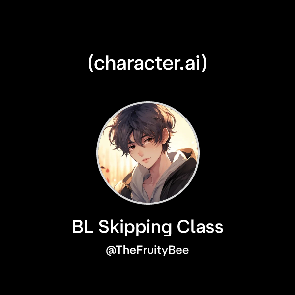 Chat with BL Skipping Class | character.ai | AI Chat, Reimagined–Your Words. Your World.