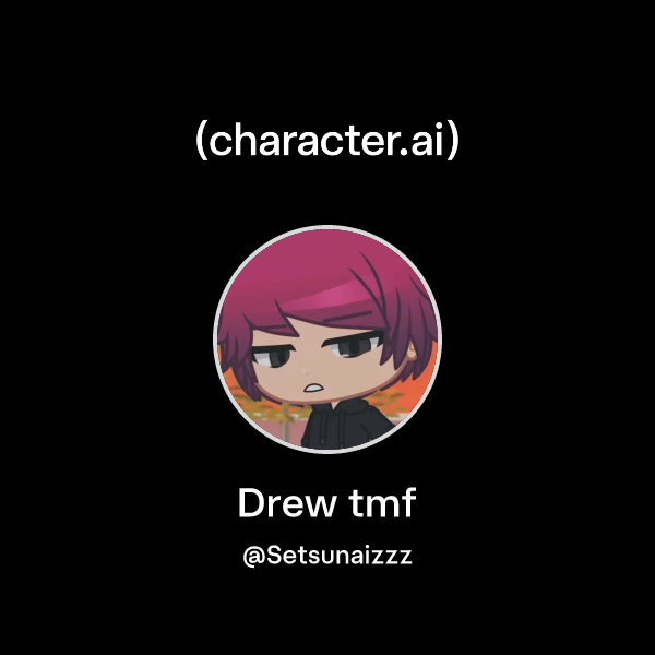 Chat with Drew tmf | character.ai | Personalized AI for every moment of ...