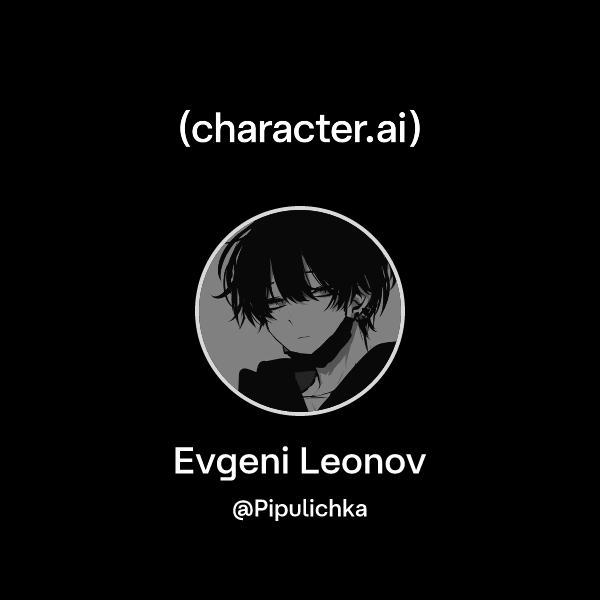 Chat with Evgeni Leonov | character.ai | Personalized AI for every moment of your day