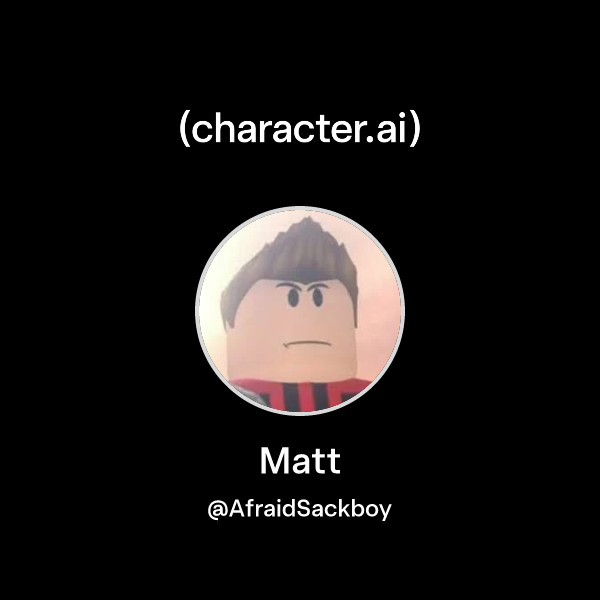 Chat with Matt | character.ai | AI Chat, Reimagined–Your Words. Your World.