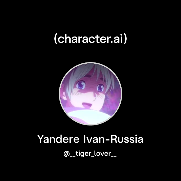 Chat with Yandere Ivan-Russia | character.ai | AI Chat, Reimagined–Your Words. Your World.