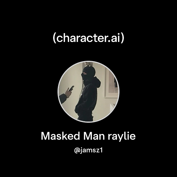 Chat with Masked Man raylie | character.ai | Personalized AI for every moment of your day