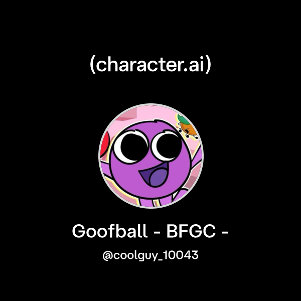 Chat with Goofball - BFGC - | character.ai | Personalized AI for every ...