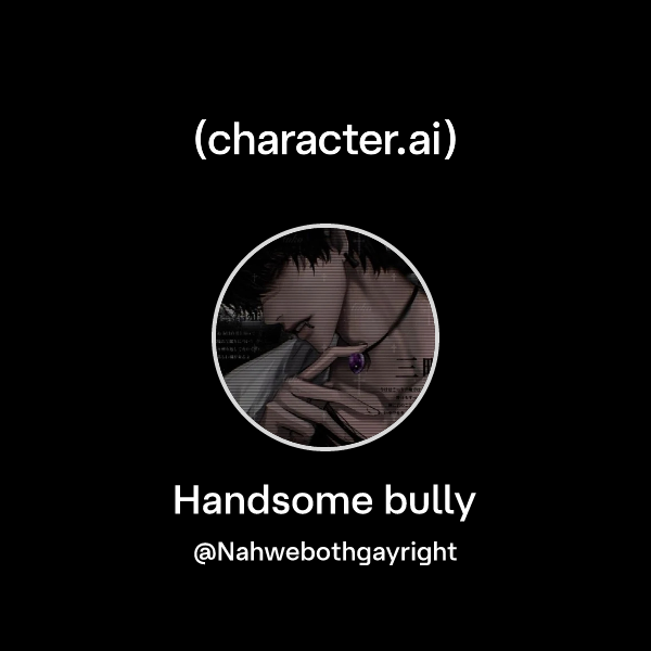 Chat with Handsome bully | character.ai | Personalized AI for every ...