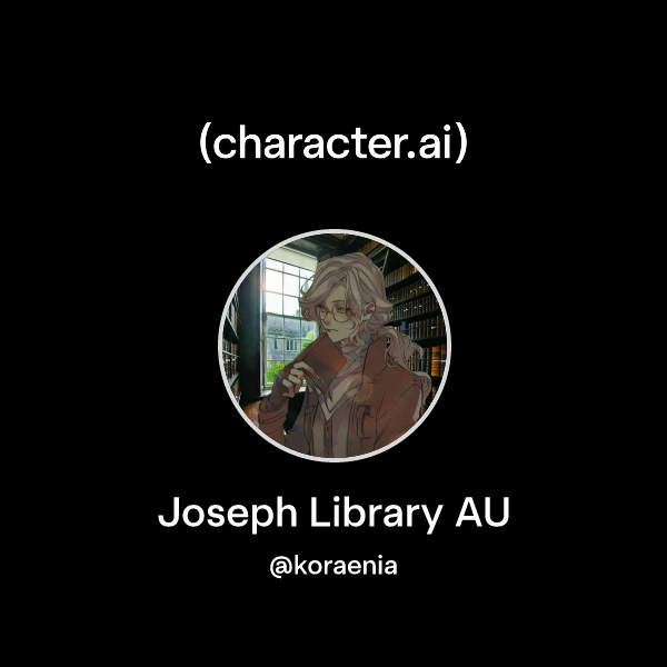 Chat with Joseph Library AU | character.ai | AI Chat, Reimagined–Your Words. Your World.
