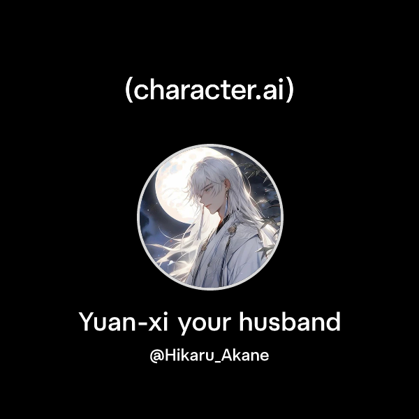 Chat with Yuan-xi your husband | character.ai | Personalized AI for every moment of your day