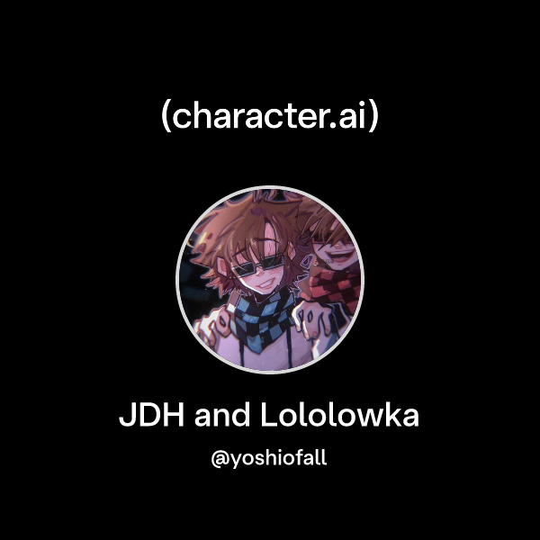 Chat with JDH and Lololowka | character.ai | Personalized AI for every ...
