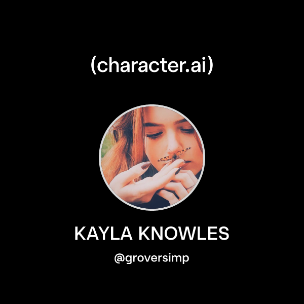 Chat with KAYLA KNOWLES | character.ai | AI Chat, Reimagined–Your Words ...