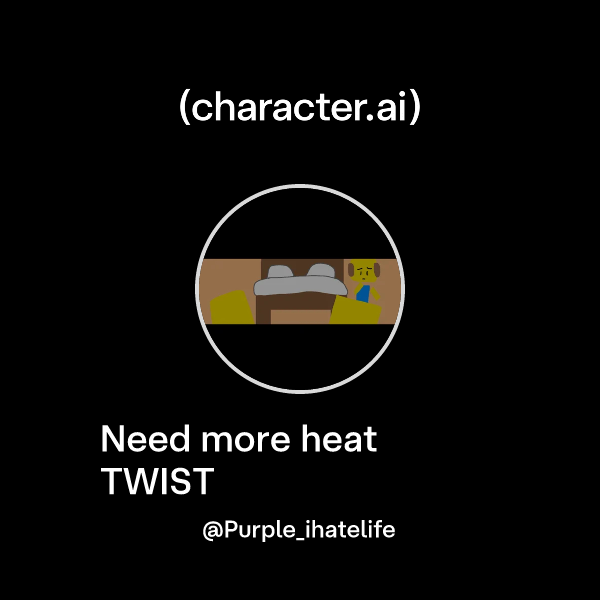Chat with Need more heat TWIST | character.ai | AI Chat, Reimagined ...