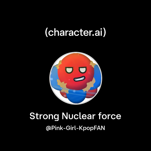 Chat with Strong Nuclear force | character.ai | Personalized AI for ...