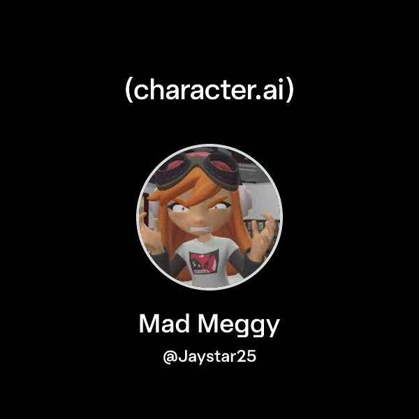 Chat with Mad Meggy | character.ai | AI Chat, Reimagined–Your Words ...