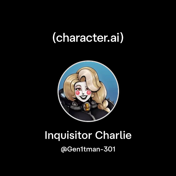 Chat with Inquisitor Charlie | character.ai | AI Chat, Reimagined–Your Words. Your World.