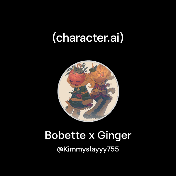 Chat with Bobette x Ginger | character.ai | Personalized AI for every ...
