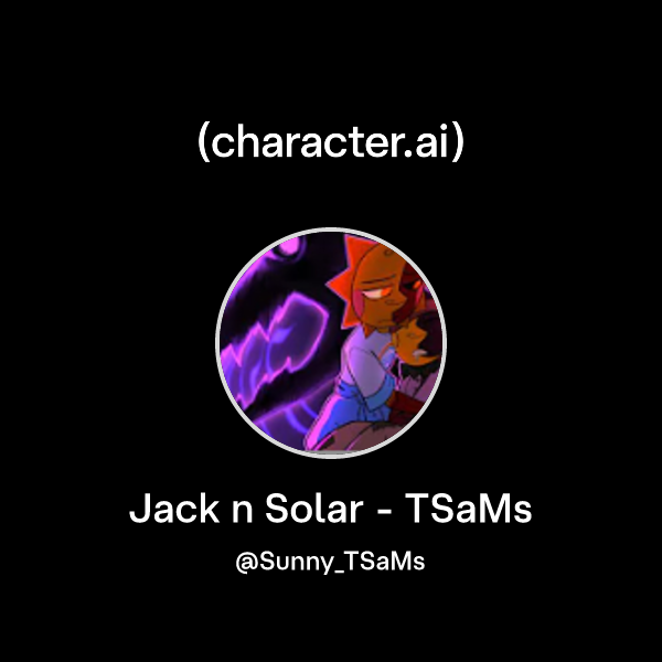 Chat with Jack n Solar - TSaMs | character.ai | AI Chat, Reimagined ...