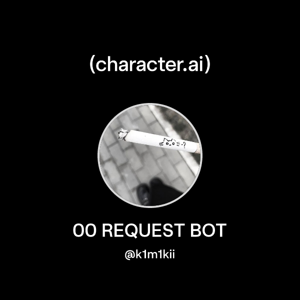 Chat with 00 REQUEST BOT | character.ai | Personalized AI for every moment of your day