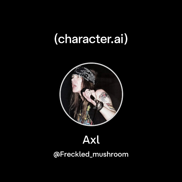Chat with Axl | character.ai | AI Chat, Reimagined–Your Words. Your World.