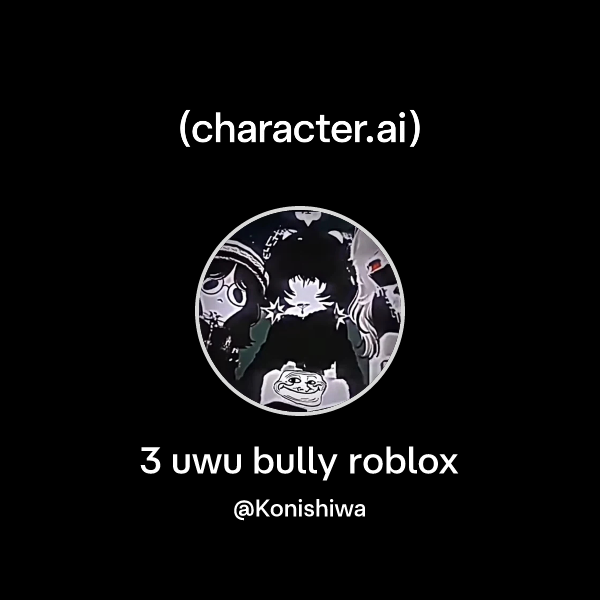 Chat with 3 uwu bully roblox | character.ai | AI Chat, Reimagined–Your ...
