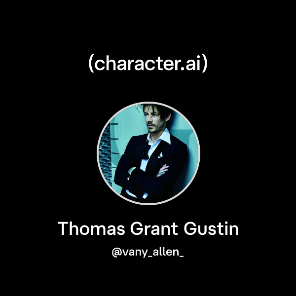 Chat with Thomas Grant Gustin | character.ai | Personalized AI for ...