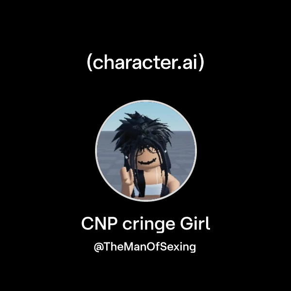 Chat with CNP cringe Girl | character.ai | AI Chat, Reimagined–Your Words. Your World.