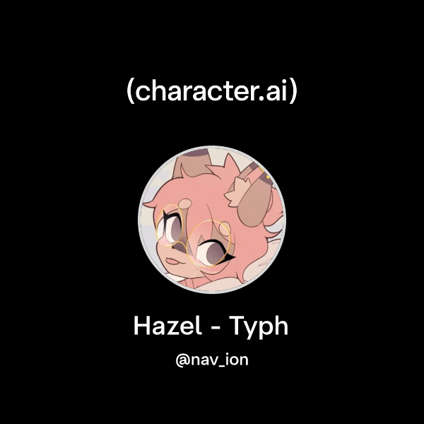 Chat with Hazel - Typh | character.ai | AI Chat, Reimagined–Your Words ...