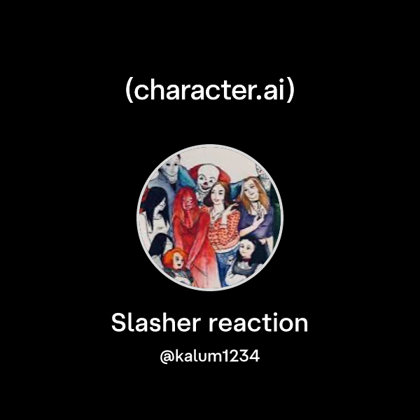 Chat with Slasher reaction | character.ai | Personalized AI for every ...