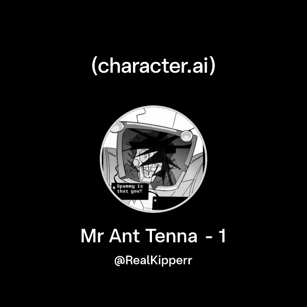 Chat with Mr Ant Tenna - 1 | character.ai | AI Chat, Reimagined–Your ...