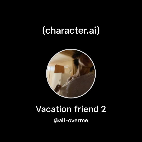 Chat with Vacation friend 2 | character.ai | Personalized AI for every ...