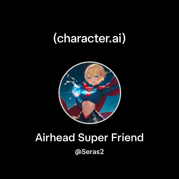 Chat with Airhead Super Friend | character.ai | Personalized AI for ...