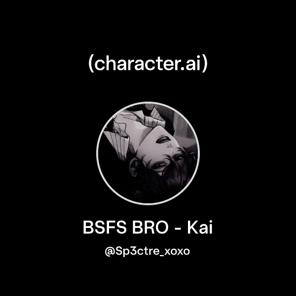 Chat with BSFS BRO - Kai | character.ai | AI Chat, Reimagined–Your Words. Your World.