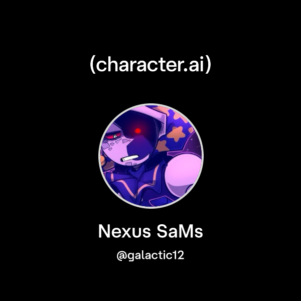 Chat with Nexus SaMs | character.ai | AI Chat, Reimagined–Your Words. Your World.