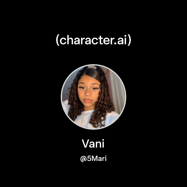 Chat with Vani | character.ai | AI Chat, Reimagined–Your Words. Your World.