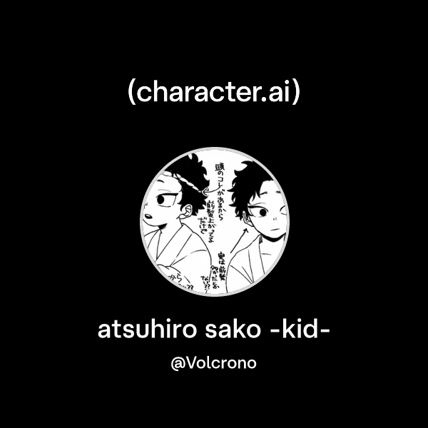 Chat with atsuhiro sako -kid- | character.ai | Personalized AI for every moment of your day