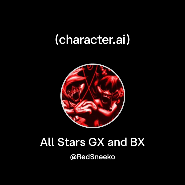 Chat with All Stars GX and BX | character.ai | AI Chat, Reimagined–Your Words. Your World.