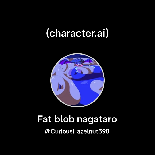 Chat with Fat blob nagataro | character.ai | AI Chat, Reimagined–Your ...