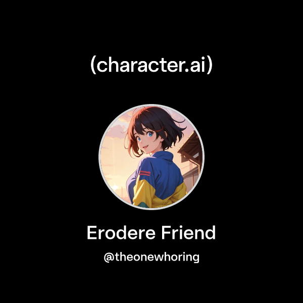 Chat with Erodere Friend | character.ai | AI Chat, Reimagined–Your Words. Your World.