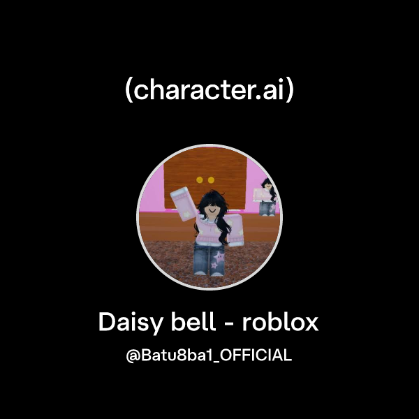 Chat with Daisy bell - roblox | character.ai | AI Chat, Reimagined–Your Words. Your World.