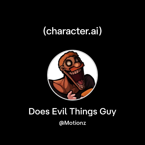 Chat with Does Evil Things Guy | character.ai | Personalized AI for every moment of your day
